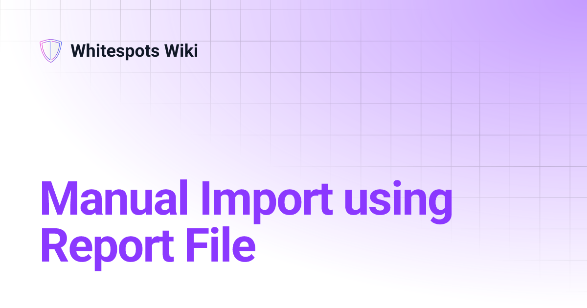 Manual Import using Report File | Whitespots Wiki